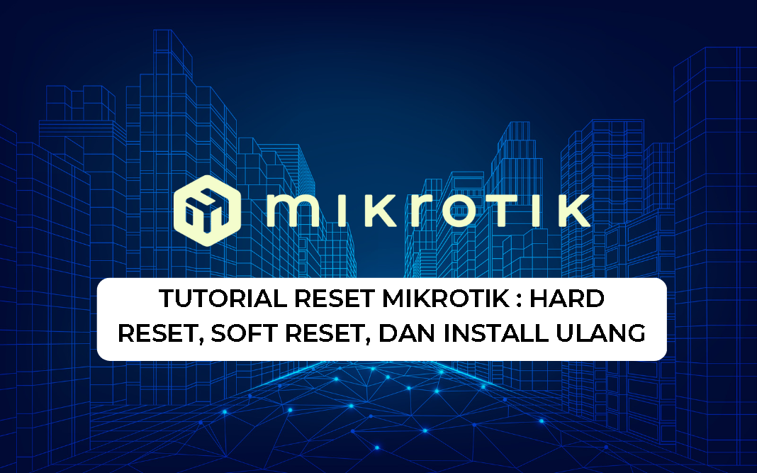 Tutorial reset mikrotik : hard reset, soft reset, dan install ulang (netinstall)